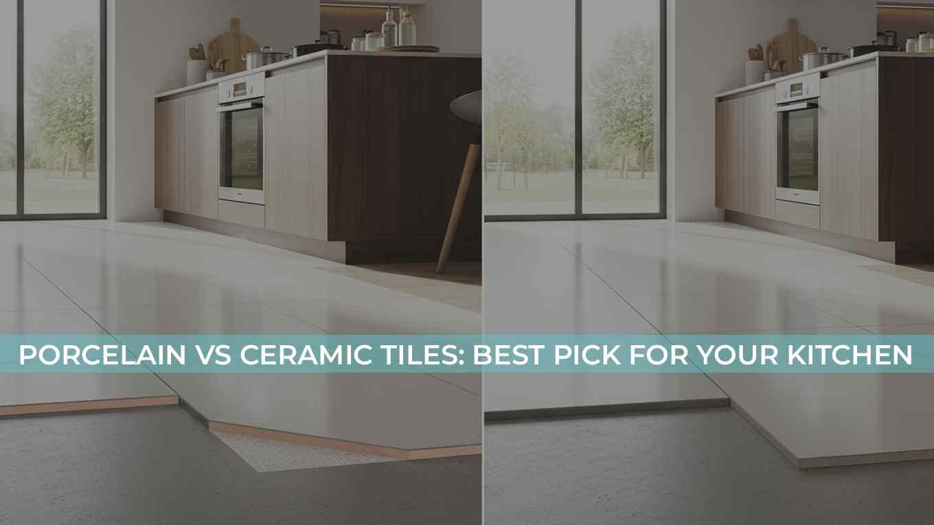 Porcelain vs Ceramic Tiles: Best Option for Your Kitchen