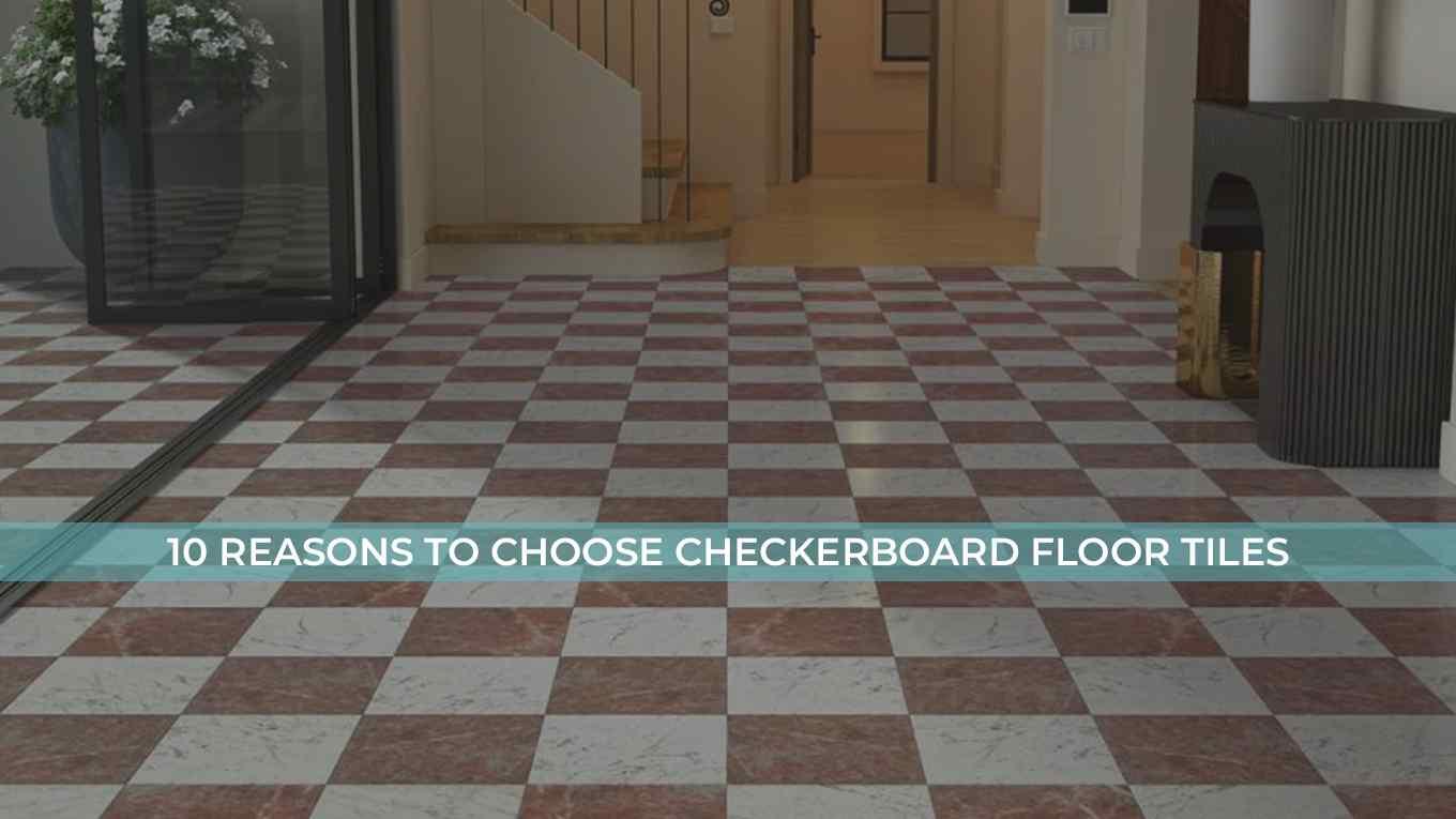 10 Reasons to Choose Checkerboard Floor Tiles